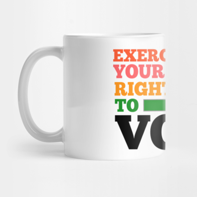 exercise your right to vote - Exercise Your Right To Vote - Mug | TeePublic exercise your right to vote - Exercise Your Right To Vote - Mug | TeePublic